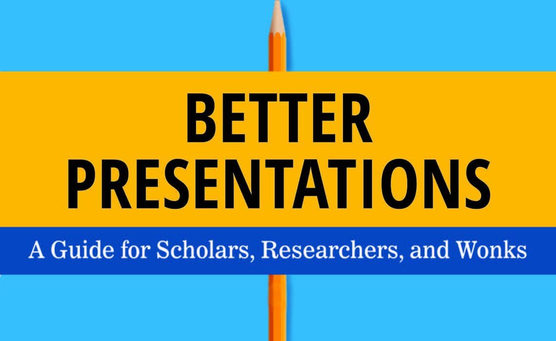 Better Presentations: A Guide for Scholars, Researchers, and Wonks ...